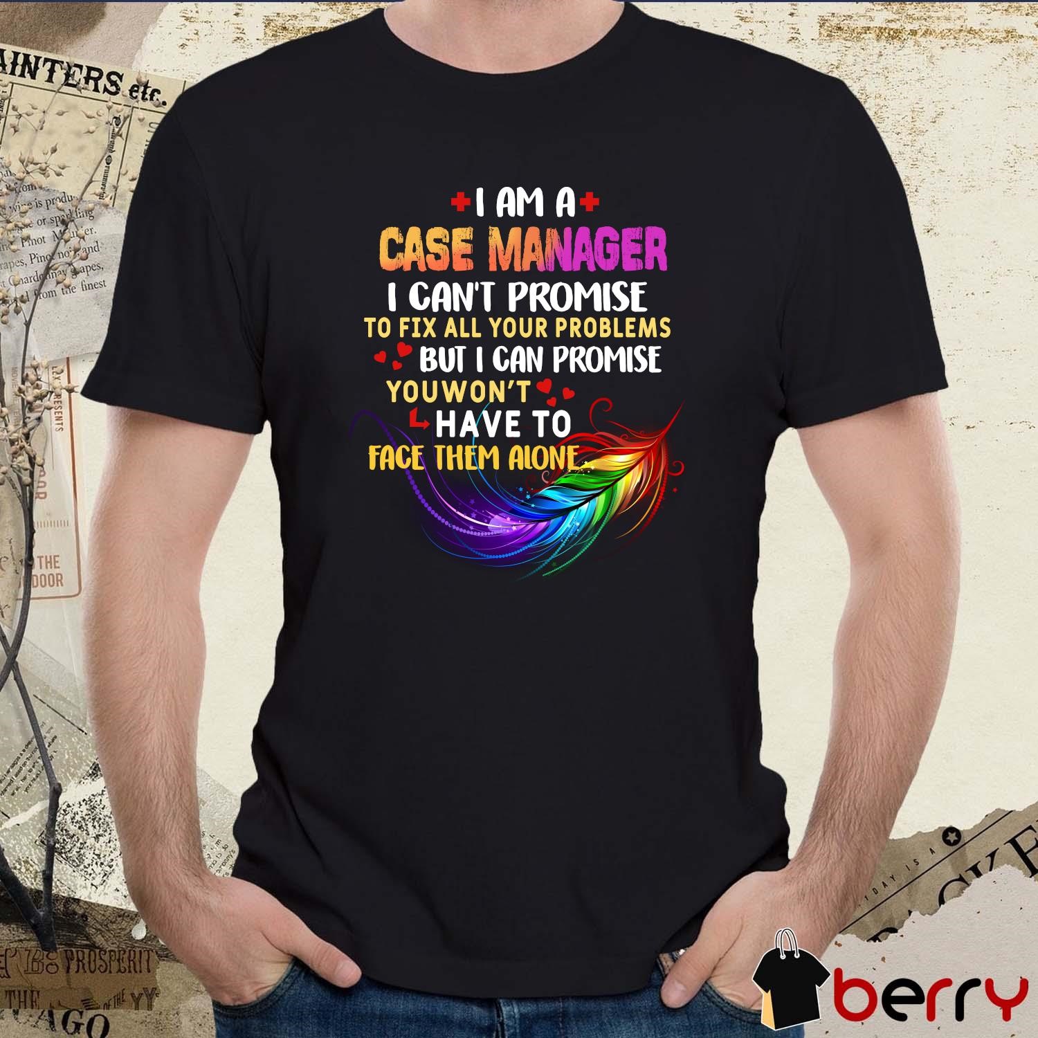 I Am A Case Manager I Can't Promise To Fix All Your Problems But I Can ...