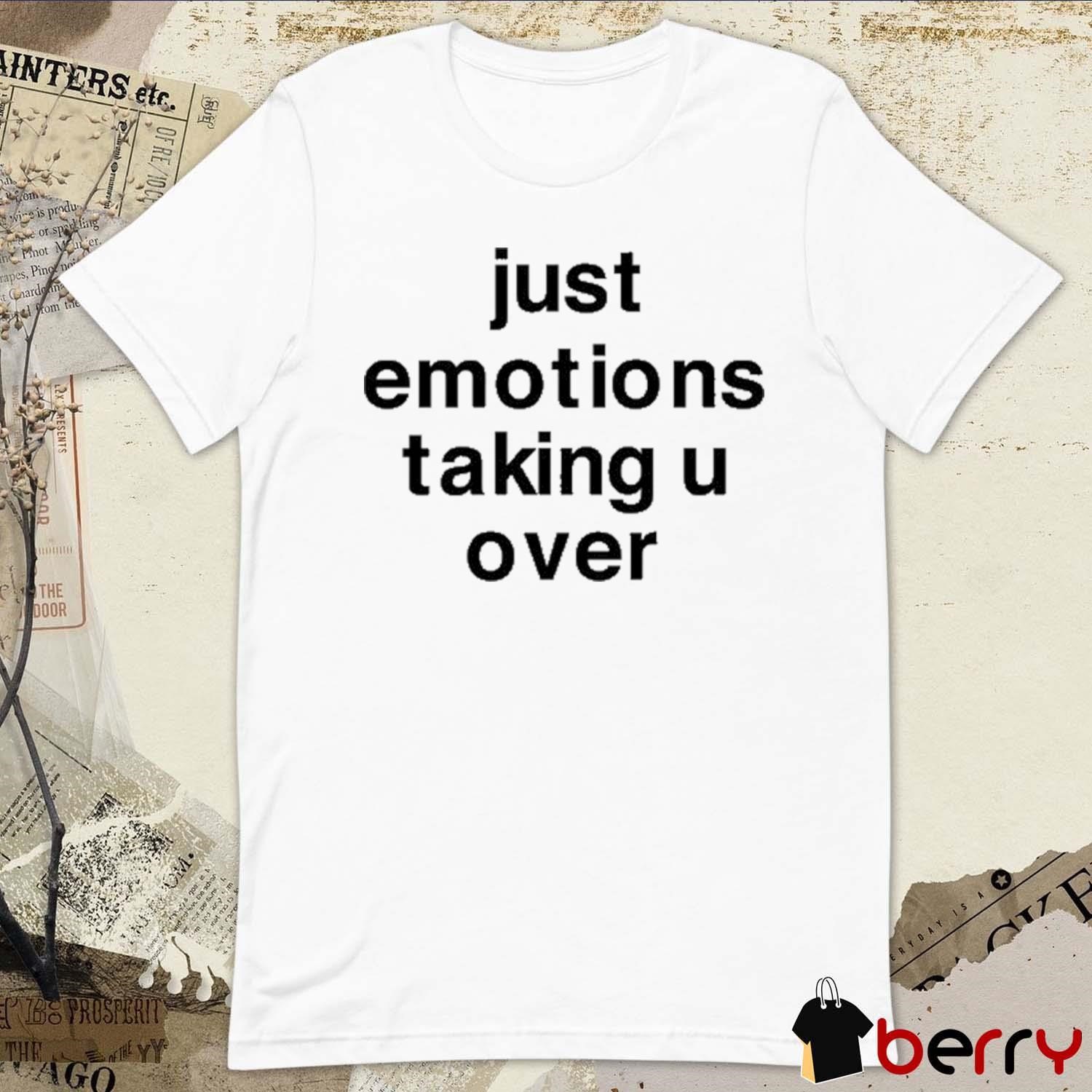 Just Emotions Taking U Over t-shirt, hoodie, sweater, long sleeve and ...