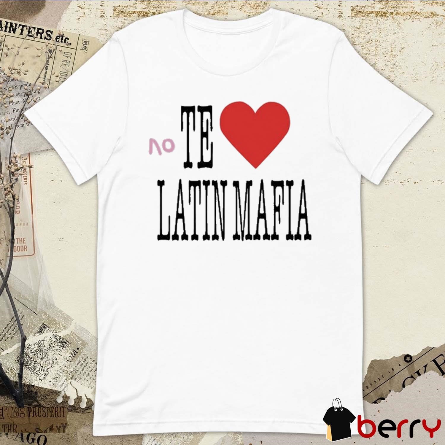 No Te Amo Latin Mafia t-shirt, hoodie, sweater, long sleeve and tank top