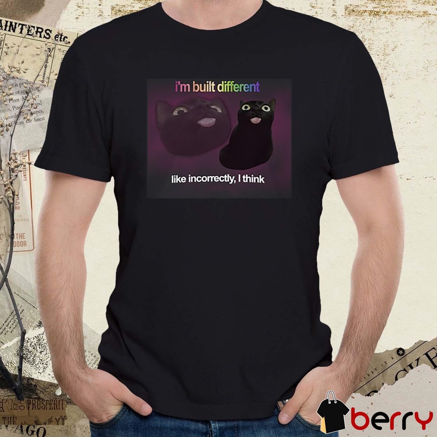 Official I'm Built Different, Like Incorrectly I Think t-shirt, hoodie ...