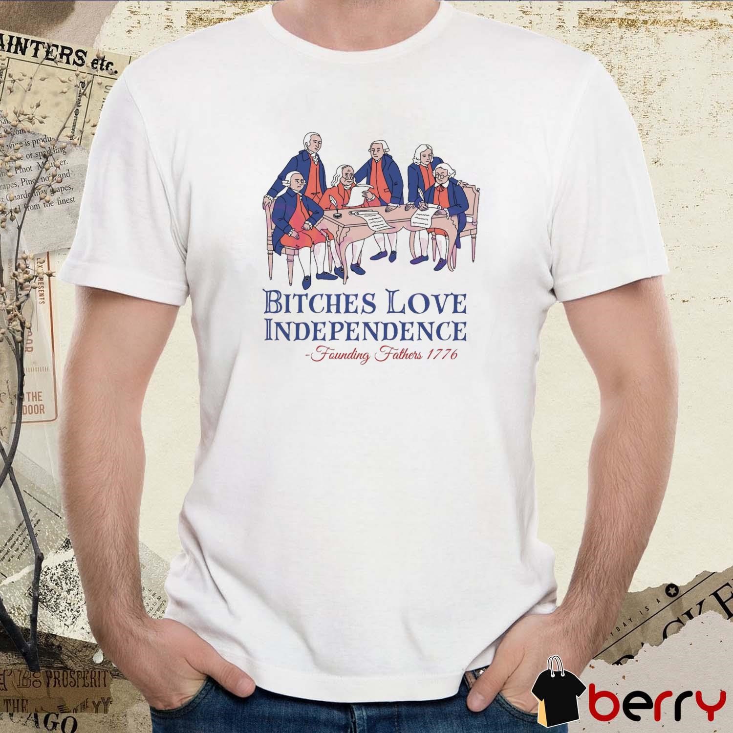 Official Bitches Love Independence Founding Fathers 1776 t-shirt ...