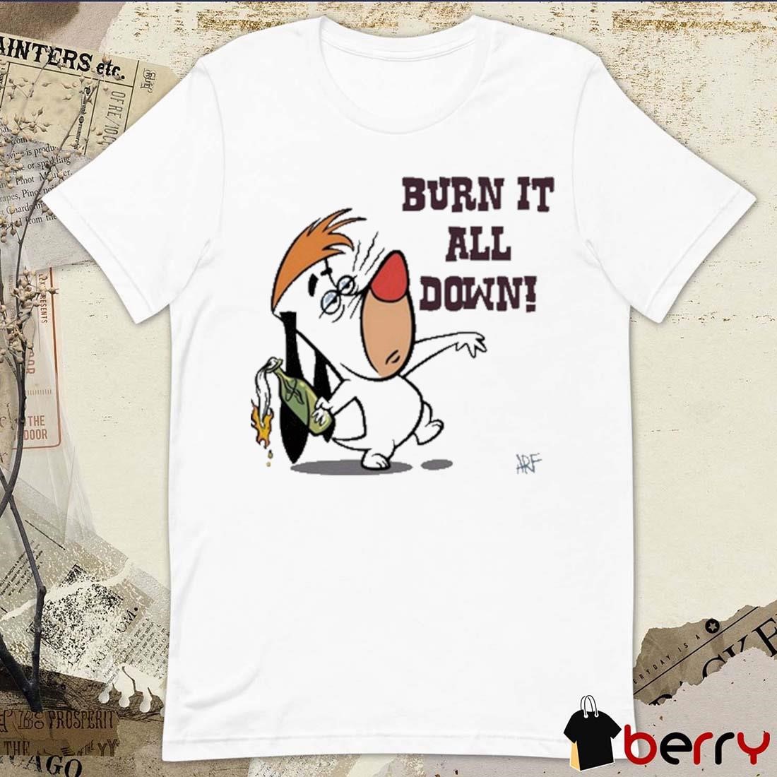 Official Burn It All Down Droopy t-shirt, hoodie, sweater, long sleeve ...