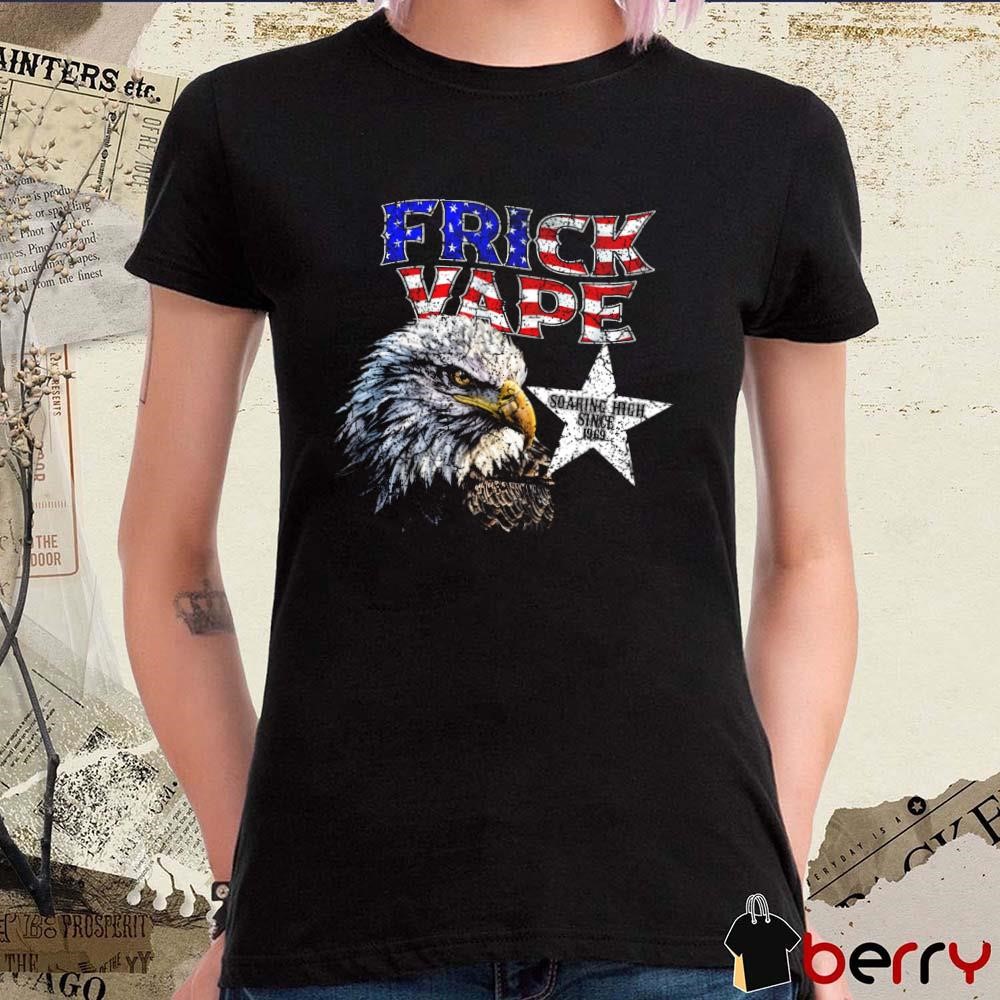 Official Frick Vape Eagle Soaring High Since 1969 t-shirt, hoodie ...