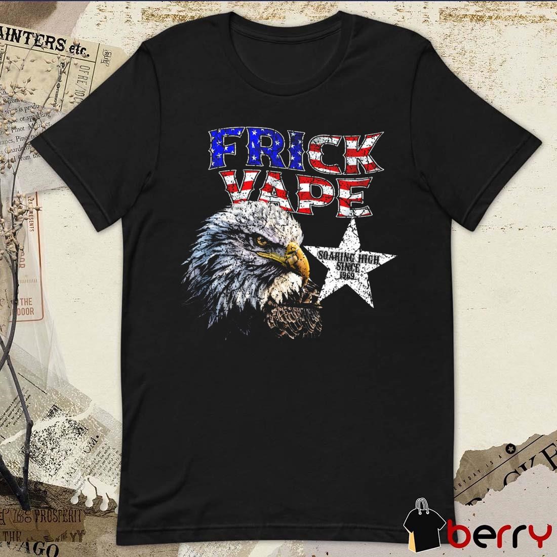 Official Frick Vape Eagle Soaring High Since 1969 t-shirt, hoodie ...
