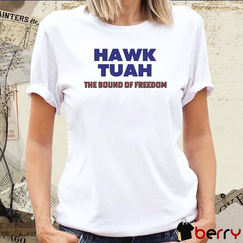 Official Hawk Tuah The Sound Of Freedom 2024 t-shirt, hoodie, sweater ...